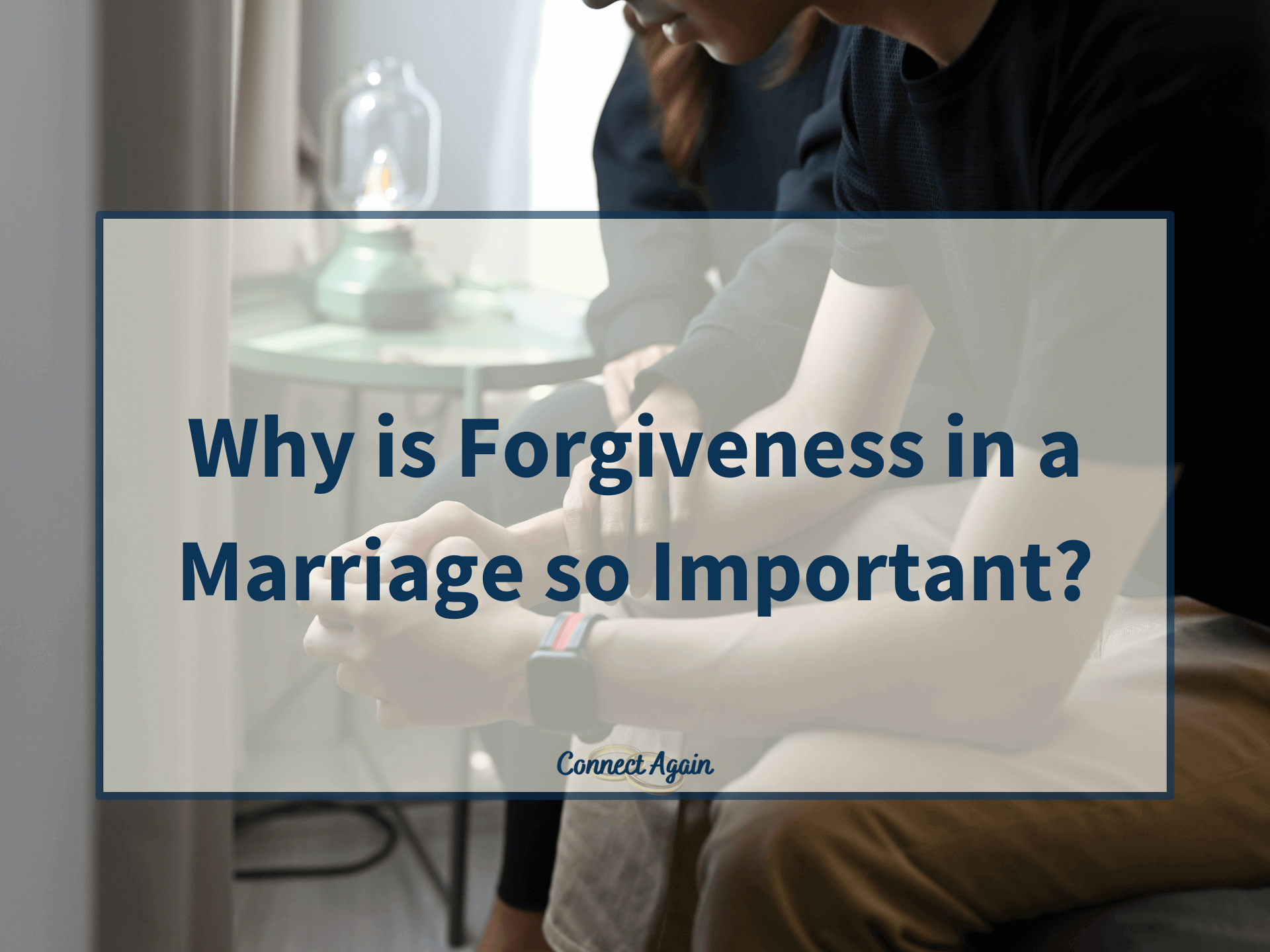 Why is Forgiveness in a Marriage So Important? - Connect Again