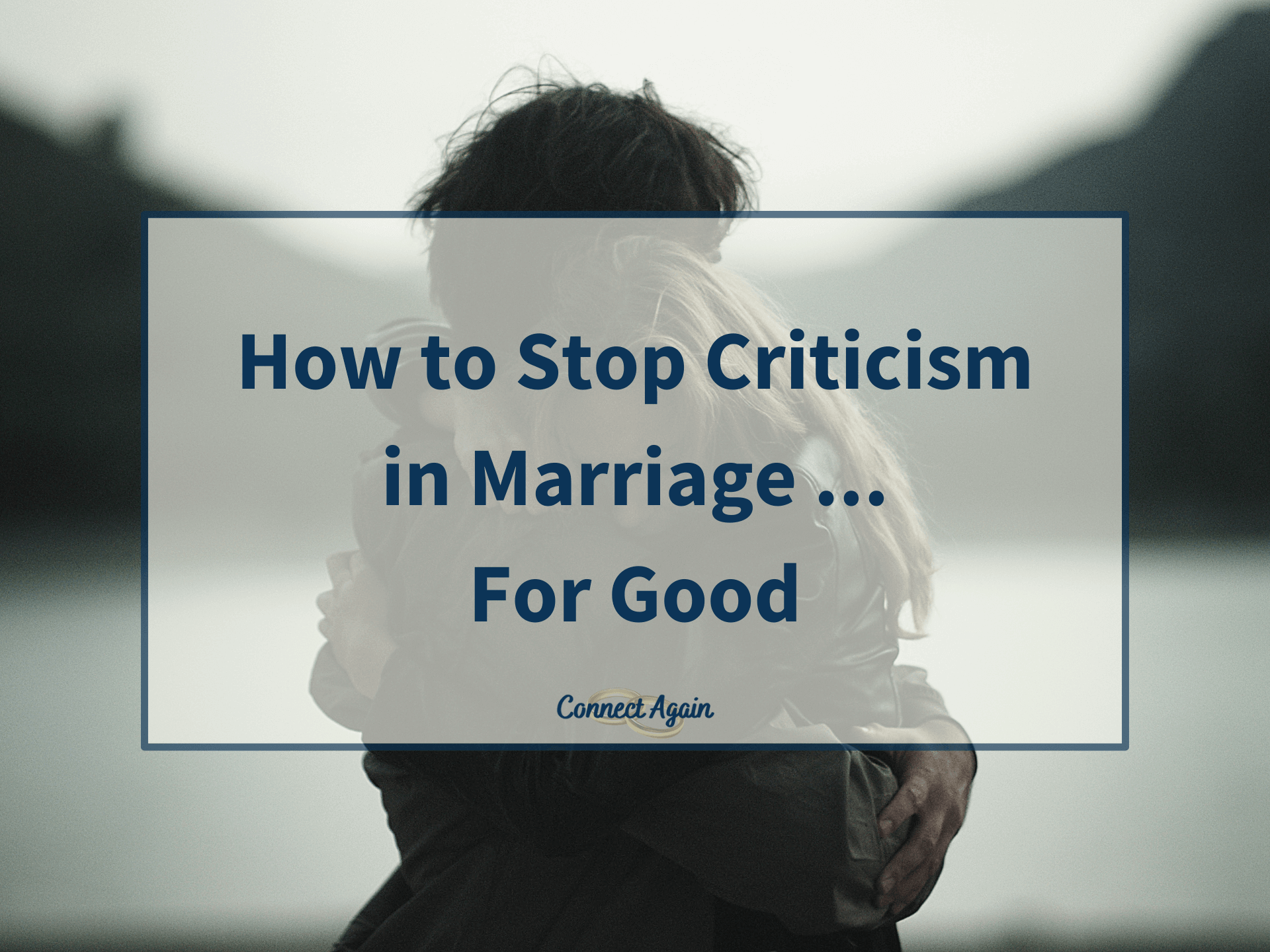How to Stop Criticism in Marriage ... For Good - Connect Again